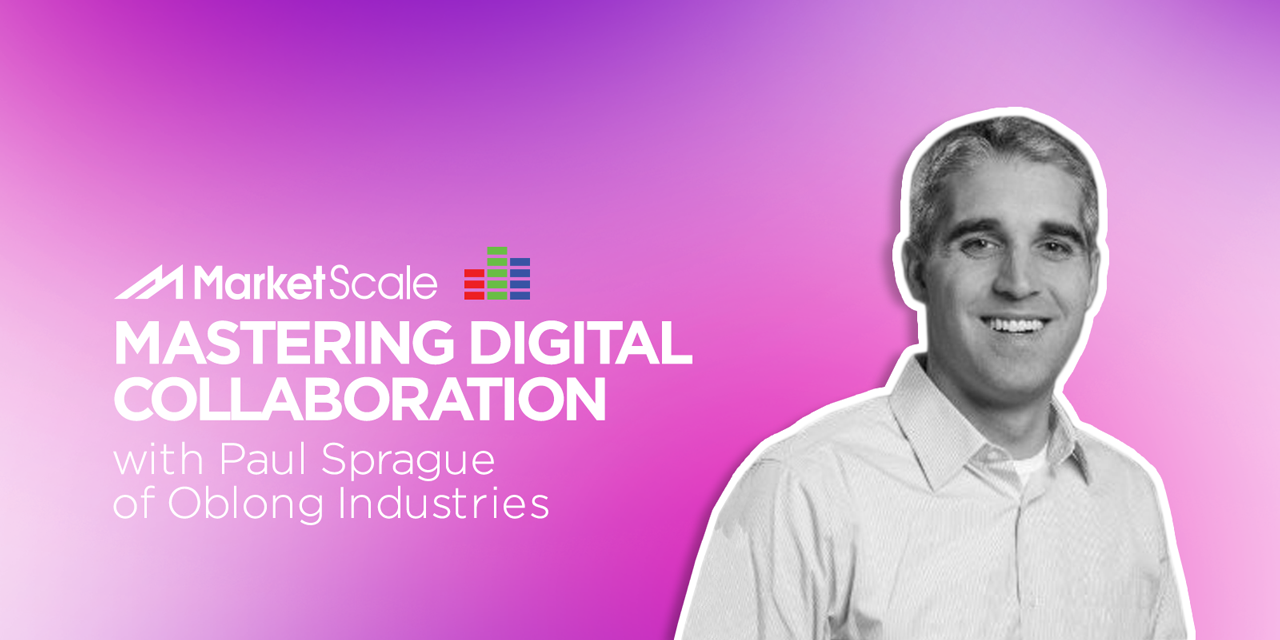 Listen: Mastering Digital Collaboration with Paul Sprague of Oblong Industries - MarketScale