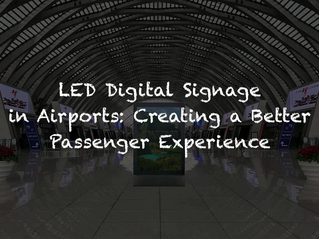 LED DIGITAL SIGNAGE IN AIRPORTS: CREATING A BETTER PASSENGER EXPERIENCE