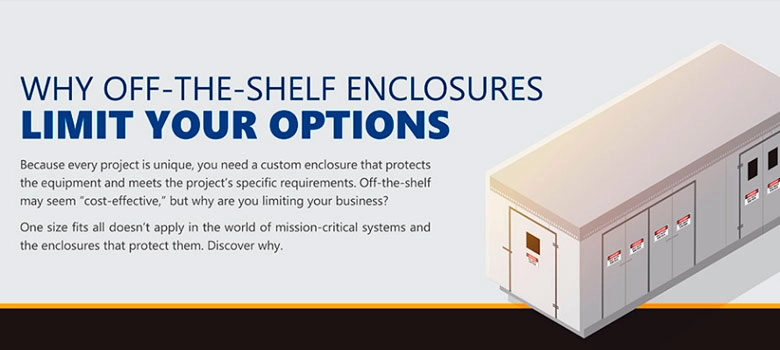 WHY OFF-THE-SHELF ENCLOSURES LIMIT YOUR OPTIONS