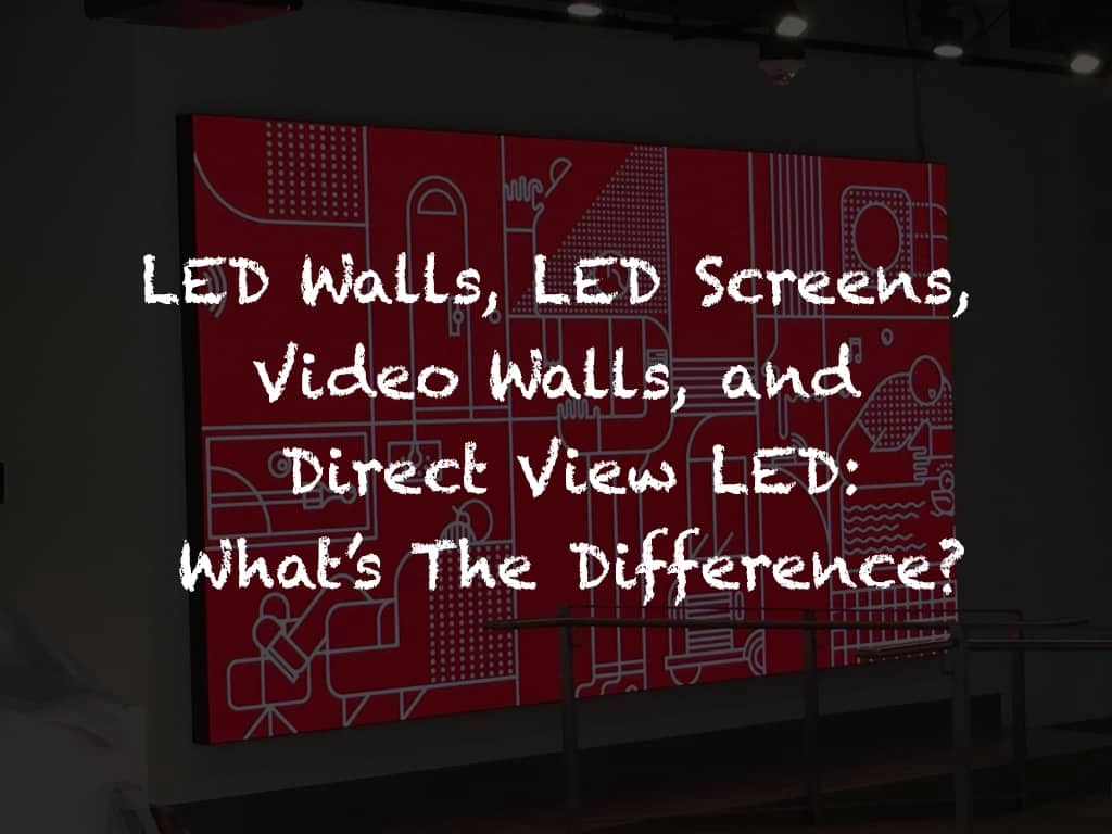 LED WALLS, LED SCREENS, VIDEO WALLS, AND DIRECT VIEW LED: WHAT’S THE ...