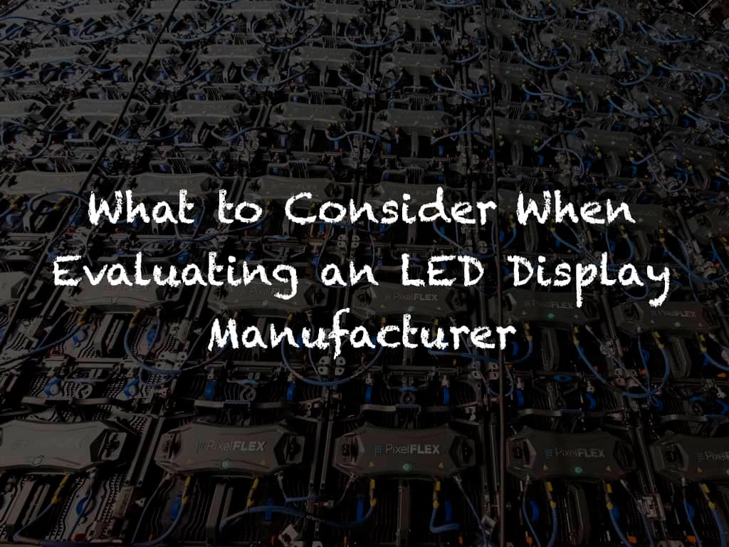 WHAT TO CONSIDER WHEN EVALUATING AN LED DISPLAY MANUFACTURER