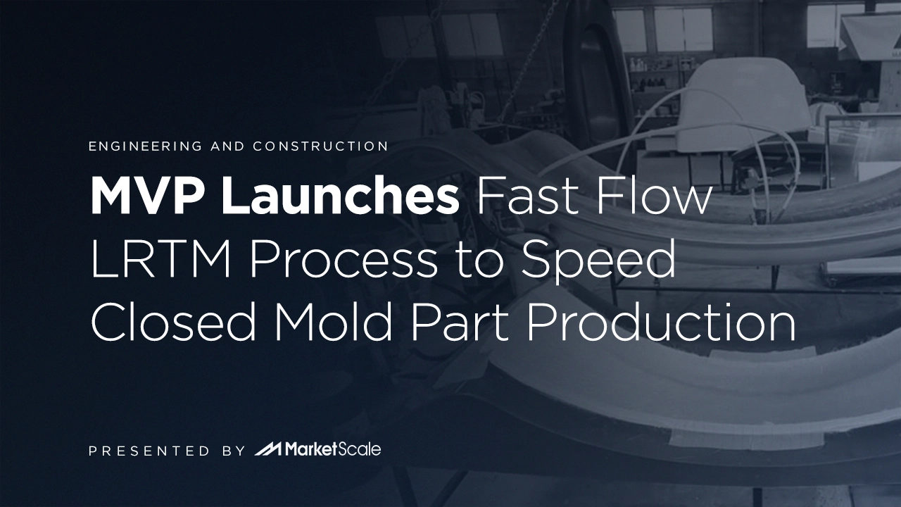 MVP Launches Fast Flow LRTM Process to Speed Closed Mold Part Production