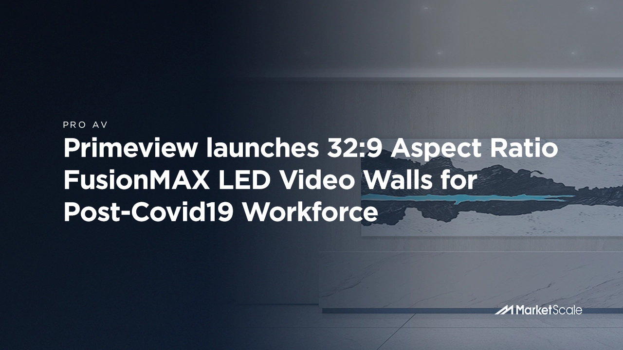 Primeview launches 32:9 Aspect Ratio FusionMAX LED Video Walls for Post-Covid19 Workforce