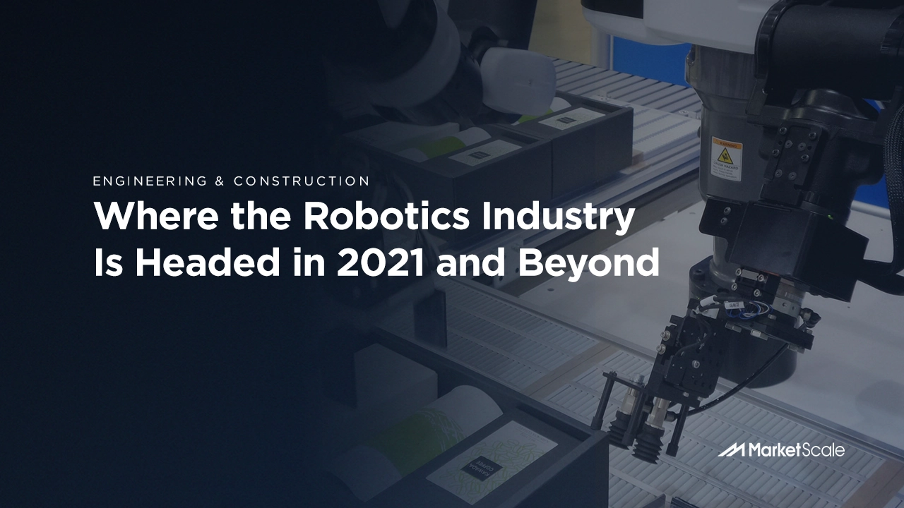 Where the Robotics Industry Is Headed in 2021 and Beyond