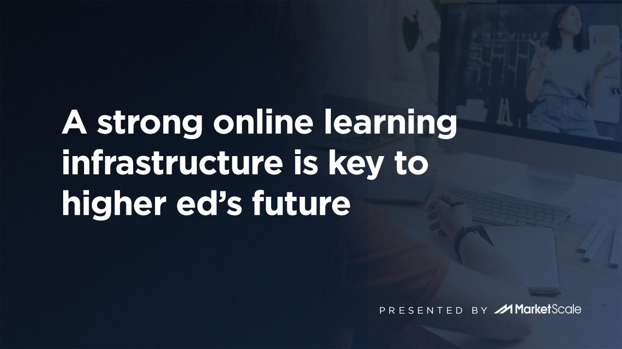 A Strong Online Learning Infrastructure is Key to Higher Ed’s Future