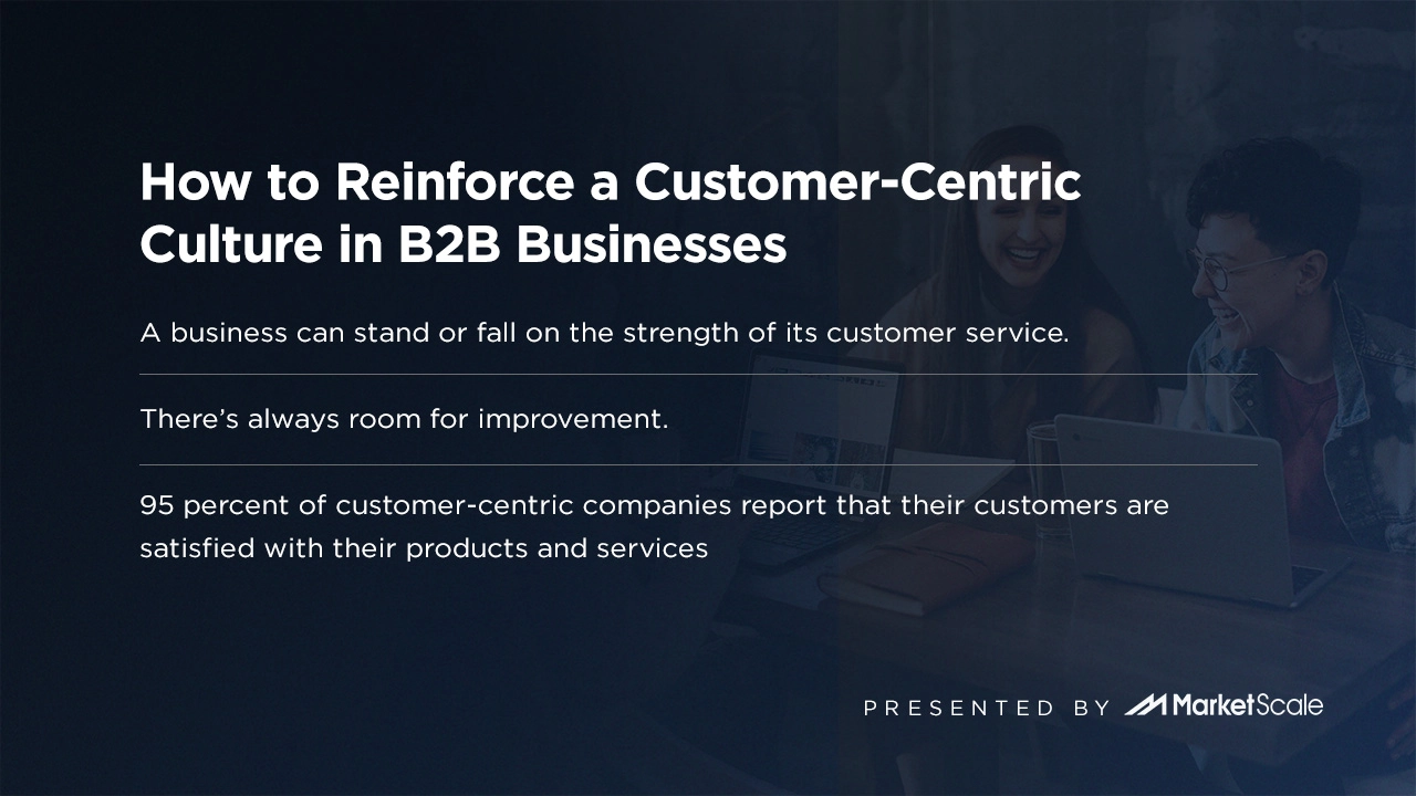 How to Reinforce a Customer-Centric Culture in B2B Businesses