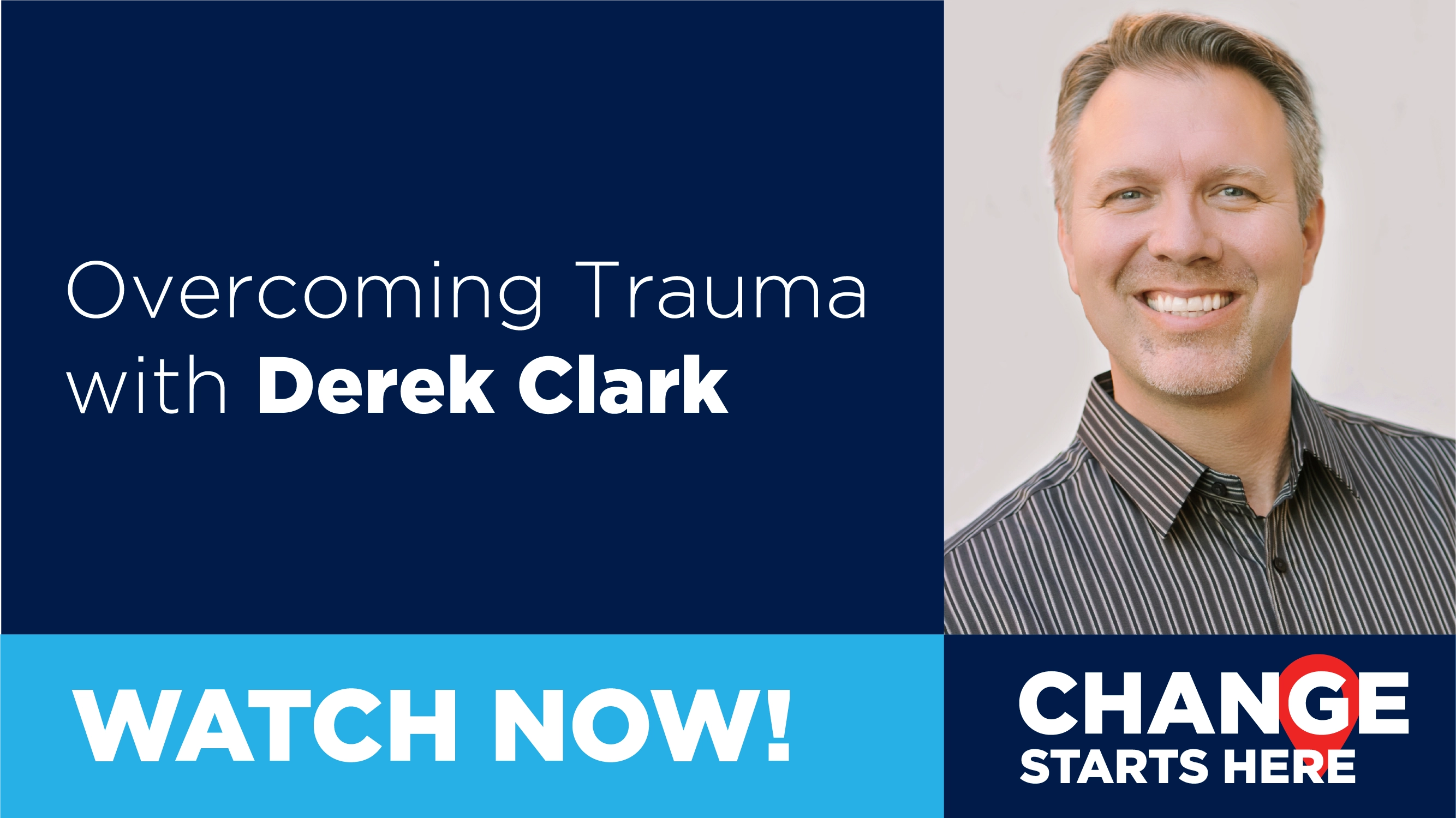 Change Starts Here: Overcoming Trauma with Derek Clark