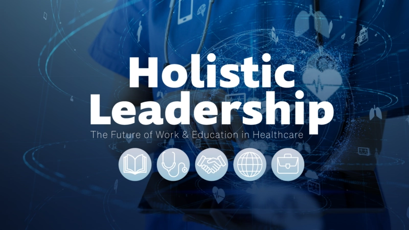 Holistic Leadership: The Future of Work & Education in Healthcare ...